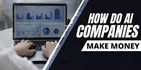 How Do AI Companies Make Money